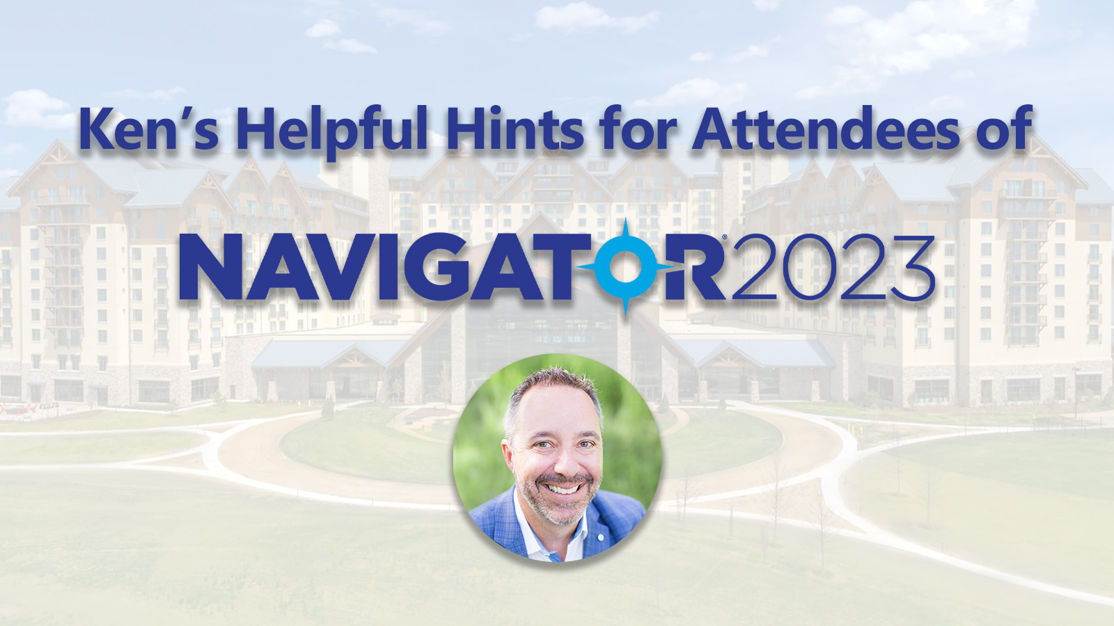 Ken's Helpful Hints for Attendees of Navigator 2023