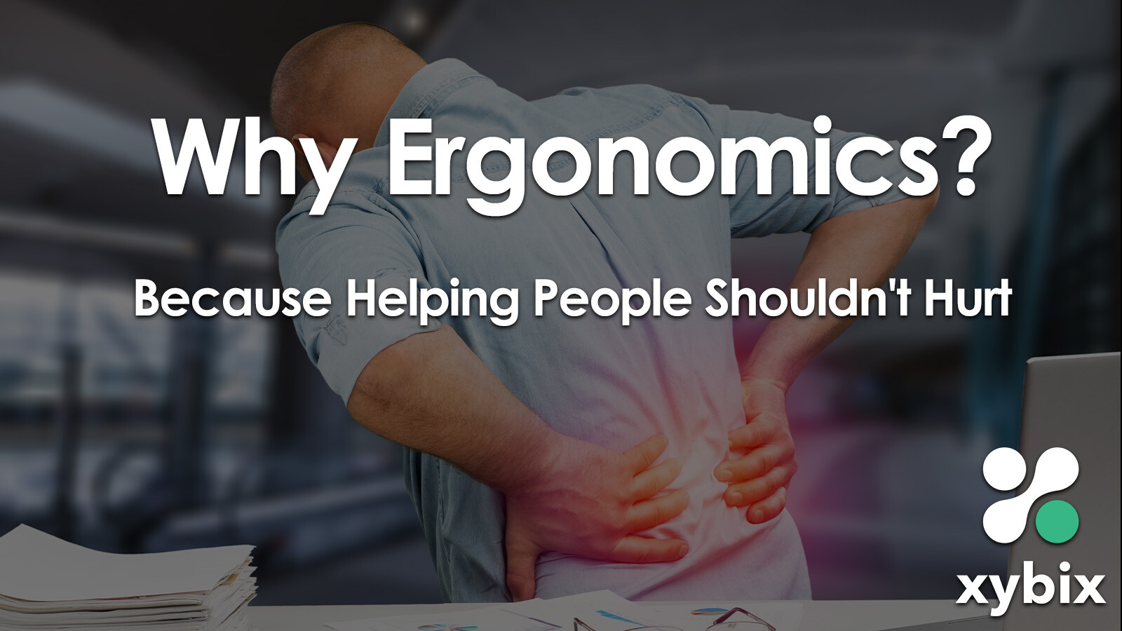 Why Ergonomics? The Importance of Ergonomics and Pain | Xybix